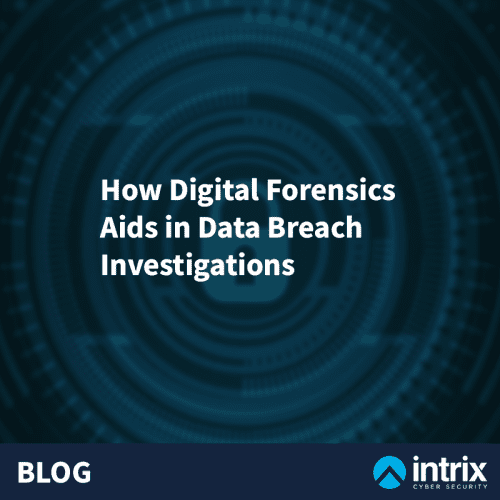 How Digital Forensics Aids in Data Breach Investigations - Intrix Cyber Security