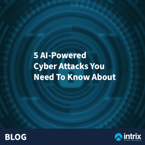 5 AI-Powered Cyber Attacks You Need to Know About - Intrix Cyber Security